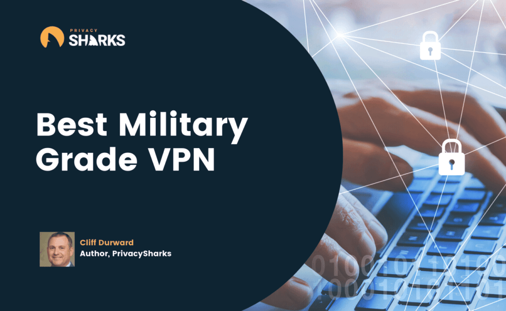 Military Grade VPN Encryptions - Top Picks & Reviews | PrivacySharks