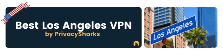 How To Get a Los Angeles VPN with LA IP Address | PrivacySharks