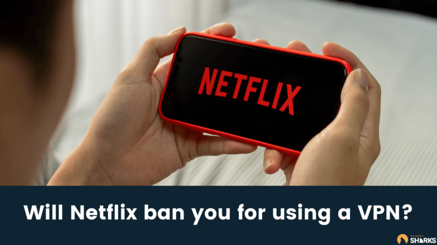Will Netflix ban you for using a VPN? | PrivacySharks